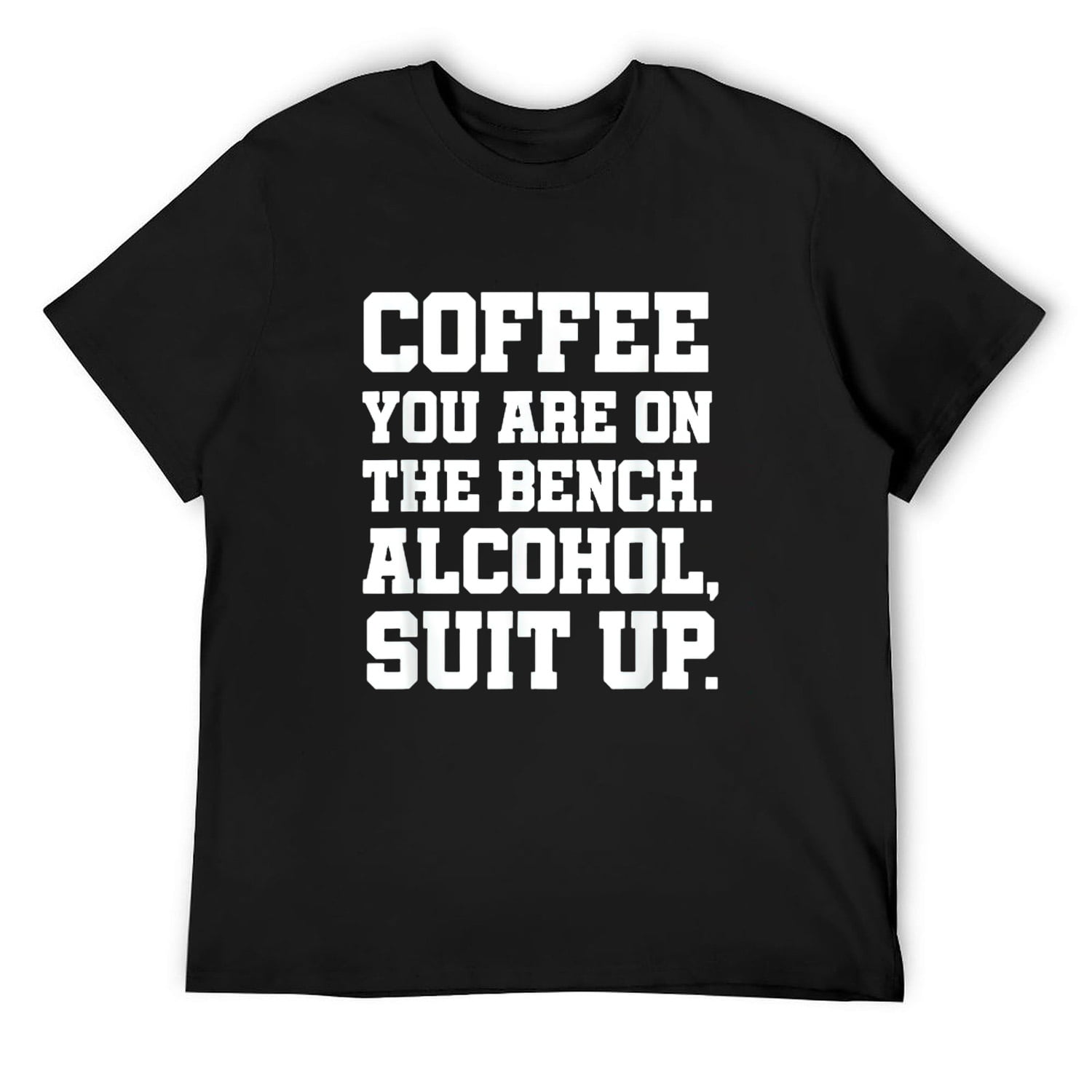 Coffee You Are On The Bench Alcohol Suit Up! - Adult humor T-Shirt ...