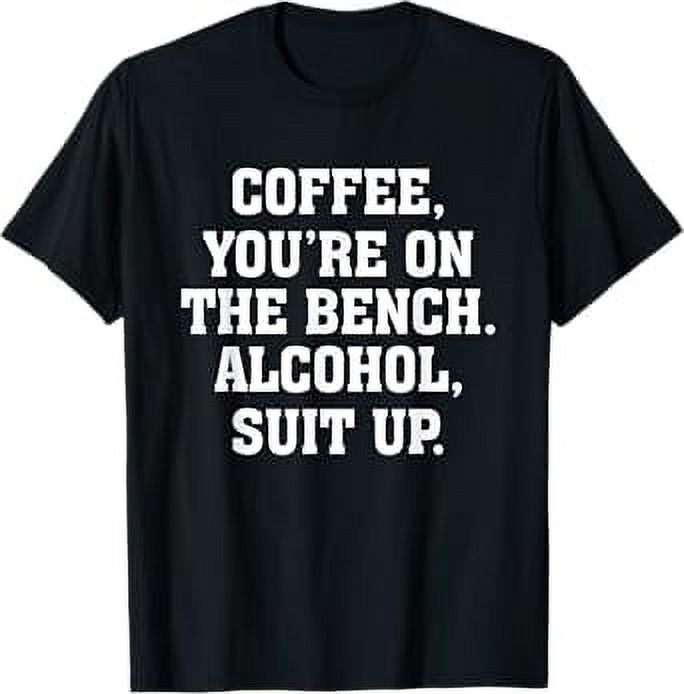 Coffee You're On The Bench Alcohol Suit Up Drinking Party T-Shirt ...