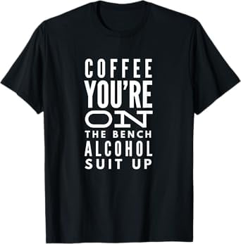 Coffee You're On The Bench Alcohol Suit Up Shirt Humor - Walmart.com