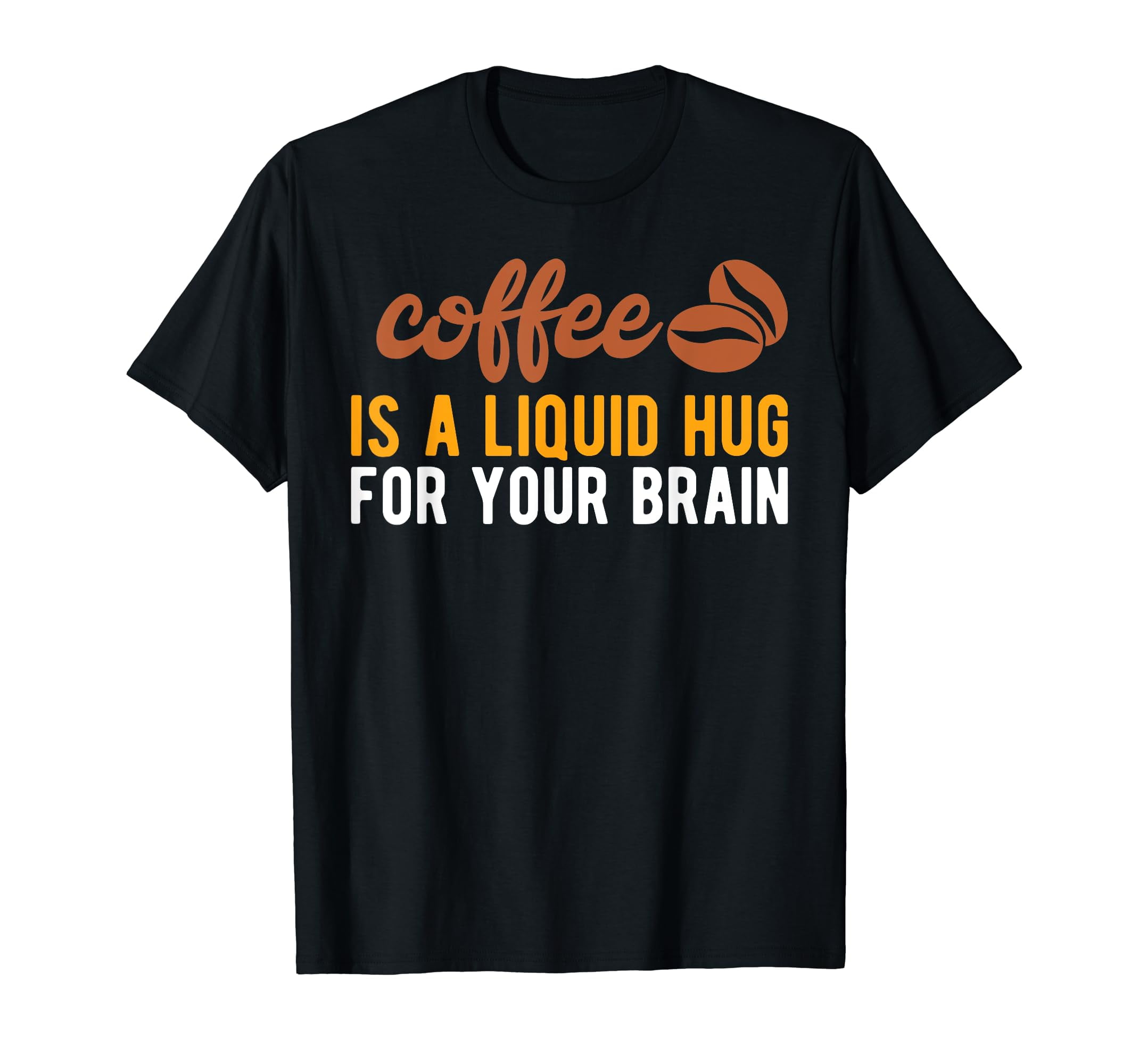 Coffee is a Liquid Hug for your Brain Funny Coffee Shirt Black T-Shirt ...