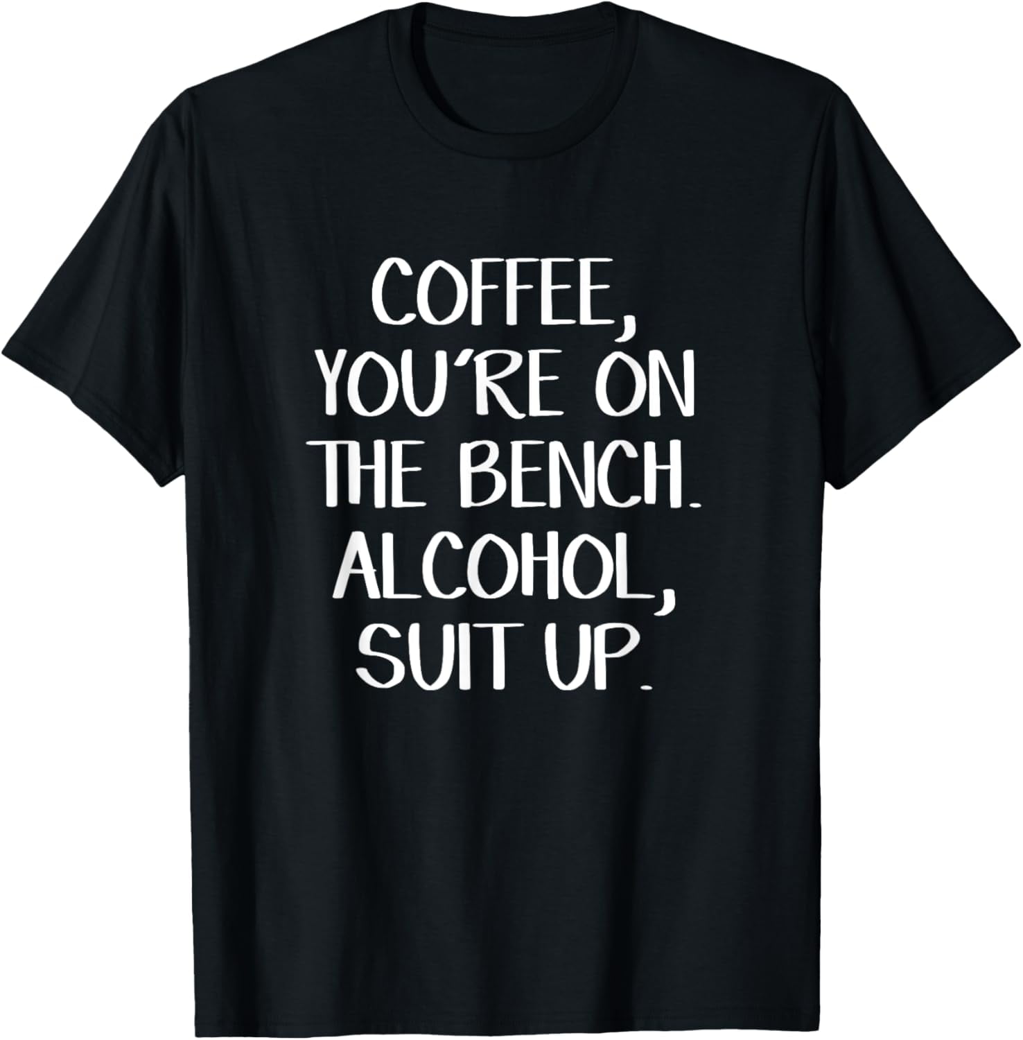 Coffee you're on the bench Alcohol suit up T-Shirt - Walmart.com