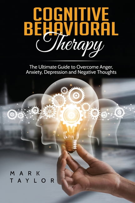 Cognitive Behavioral Therapy: The Ultimate Guide to Overcome Anger ...