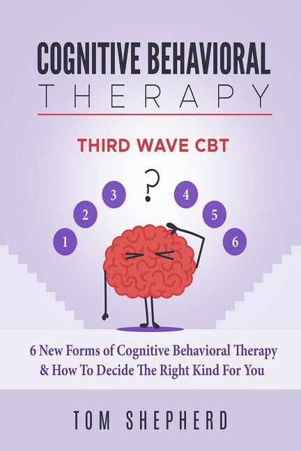 Cognitive Behavioral Therapy: Third Wave Cbt: 6 New Forms of Cognitive ...