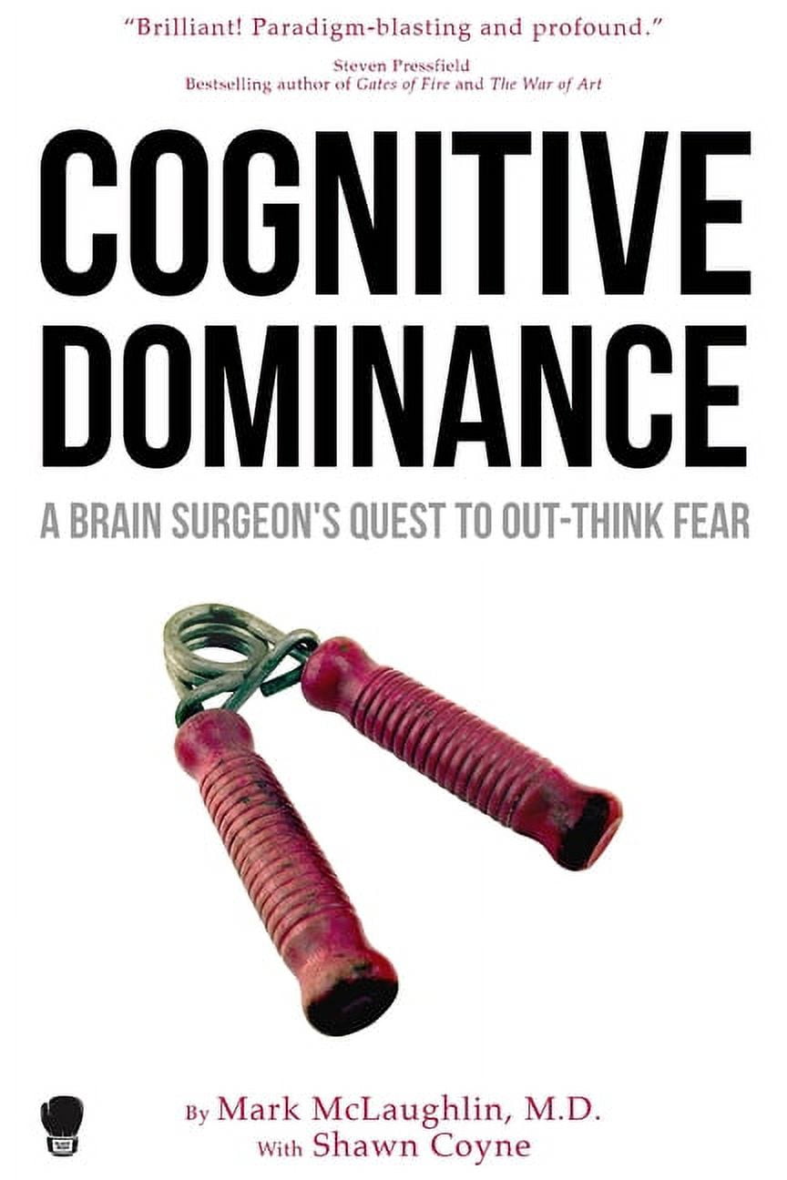 Cognitive Dominance: A Brain Surgeon's Quest to Out-Think Fear ...
