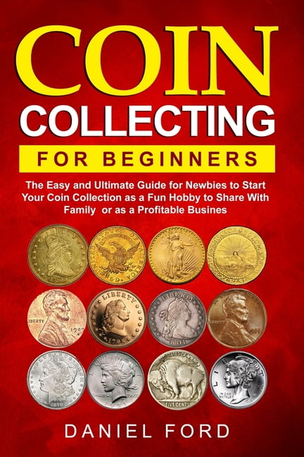 Coin Collecting For Beginners: The Easy and Ultimate Guide for Newbies ...