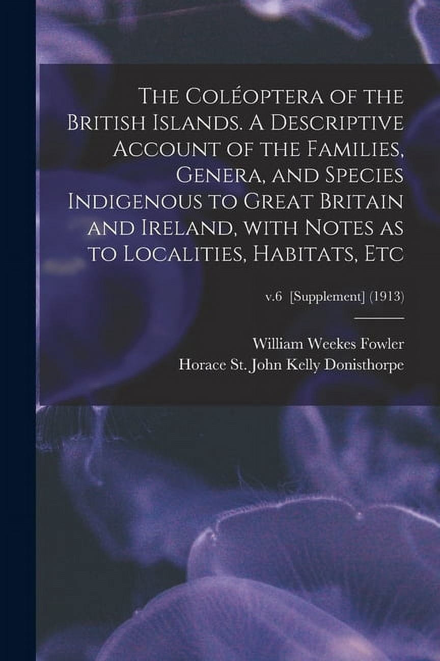 The Coléoptera of the British Islands. A Descriptive Account of the ...