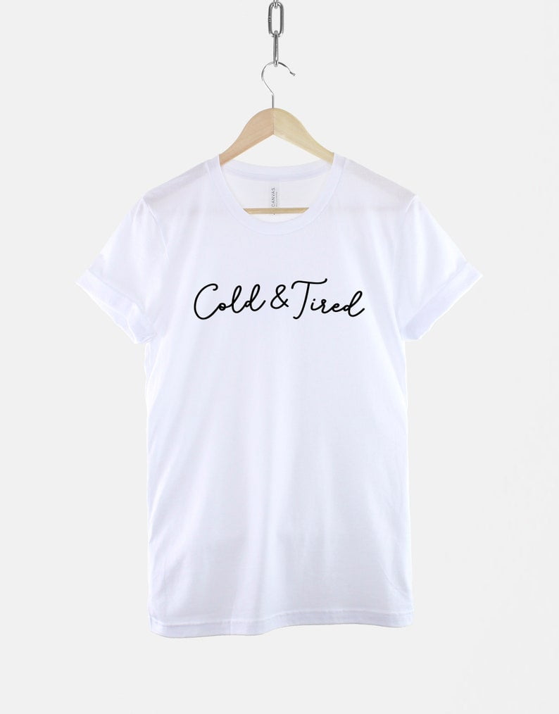 Cold And Tired T-Shirt - Womens Loungewear Printed TShirt - Always Cold ...