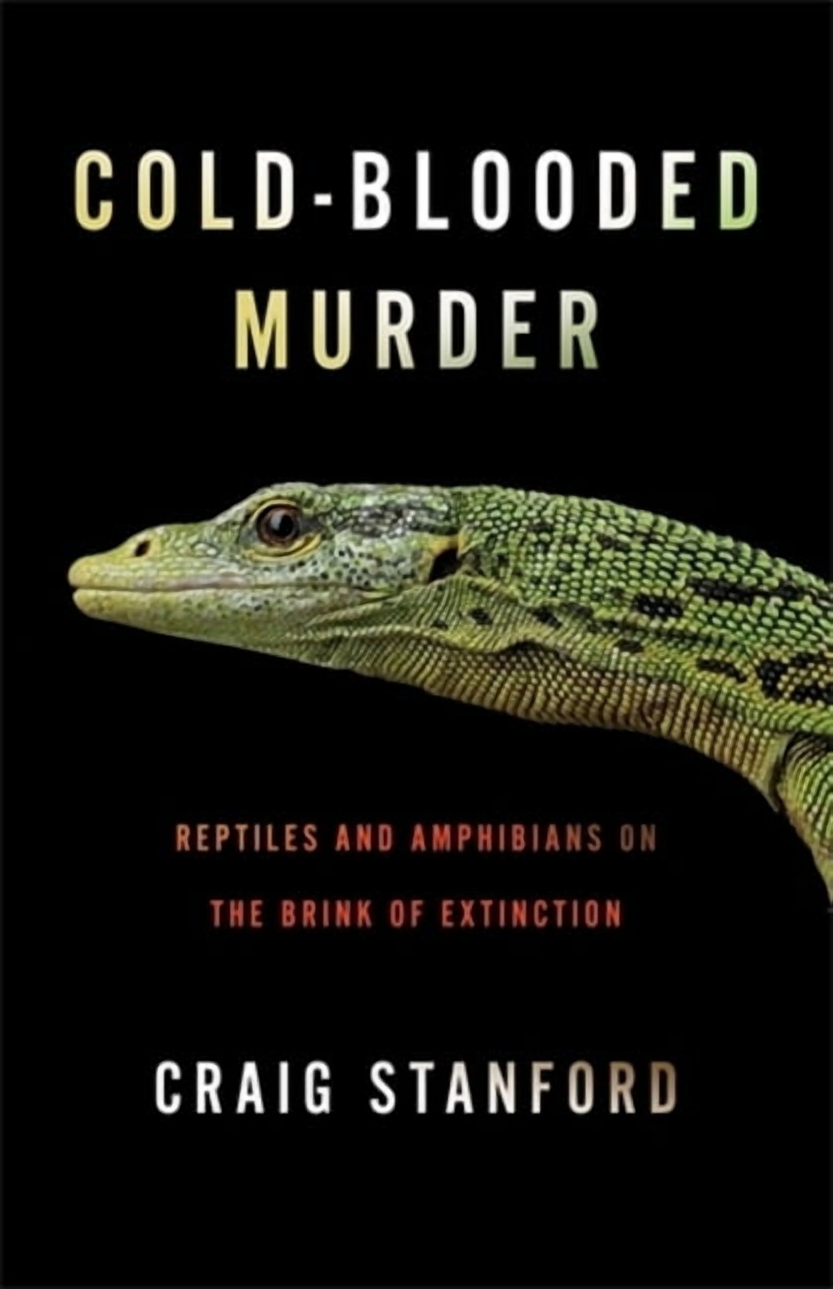 Cold-Blooded Murder: Reptiles and Amphibians on the Brink of Extinction ...