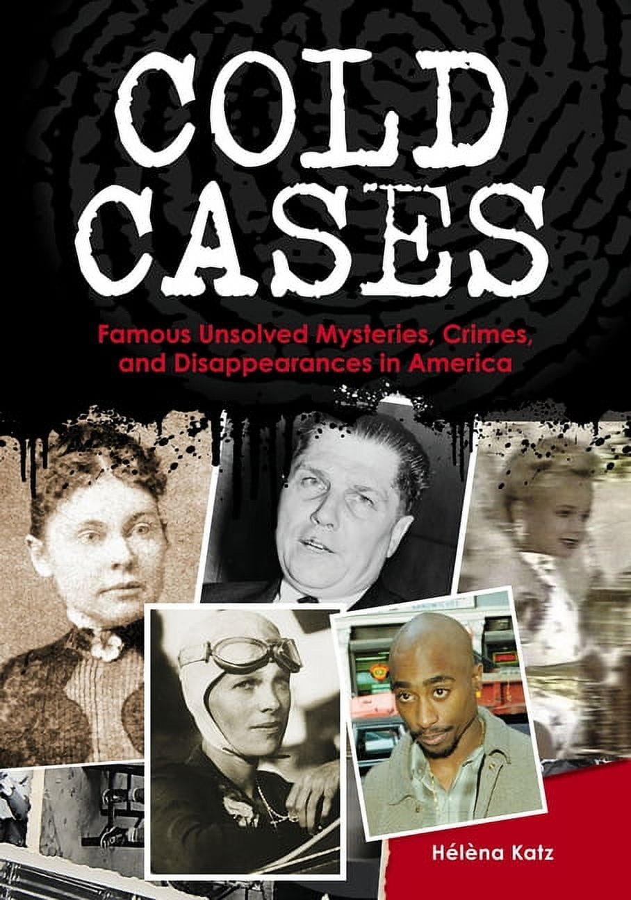 Cold Cases: Famous Unsolved Mysteries, Crimes, and Disappearances in ...