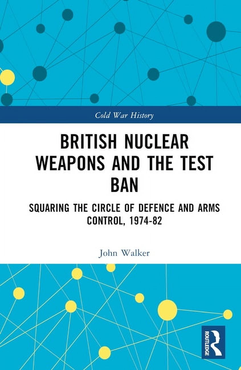 Cold War History British Nuclear Weapons and the Test Ban: Squaring the ...