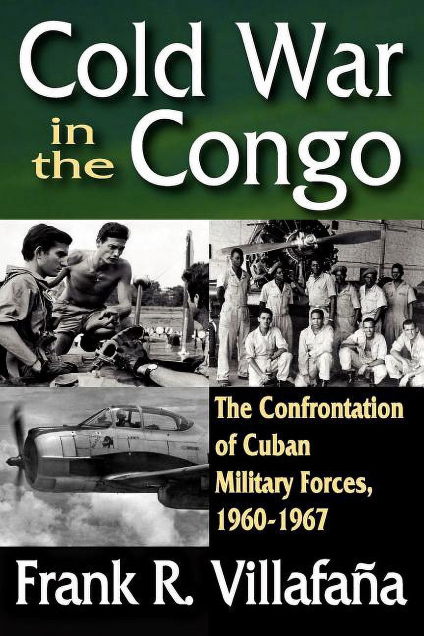 Cold War in the Congo: The Confrontation of Cuban Military Forces, 1960 ...