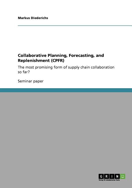 Collaborative Planning, Forecasting, and Replenishment (CPFR): The most ...