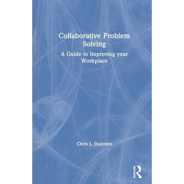 Collaborative Problem Solving: A Guide to Improving your Workplace ...