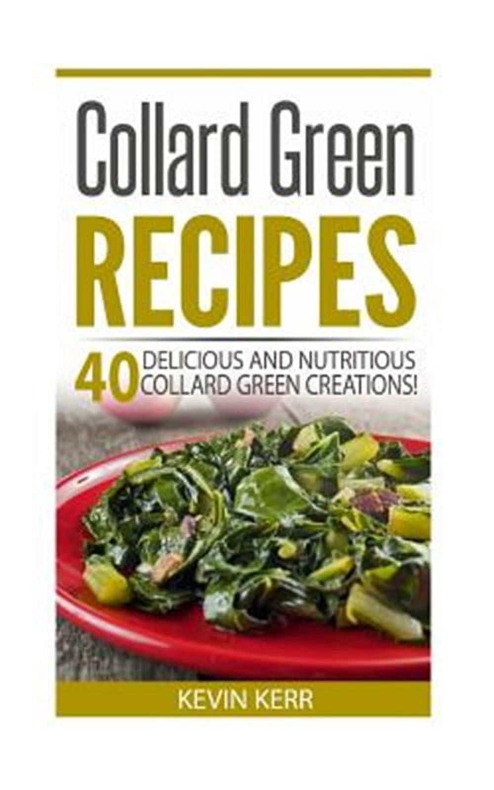 Collard Green Recipes: 40 Delicious and Nutritious Collard Green ...