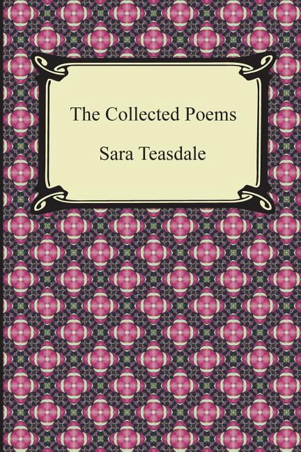 The Collected Poems of Sara Teasdale (Sonnets to Duse and Other Poems ...