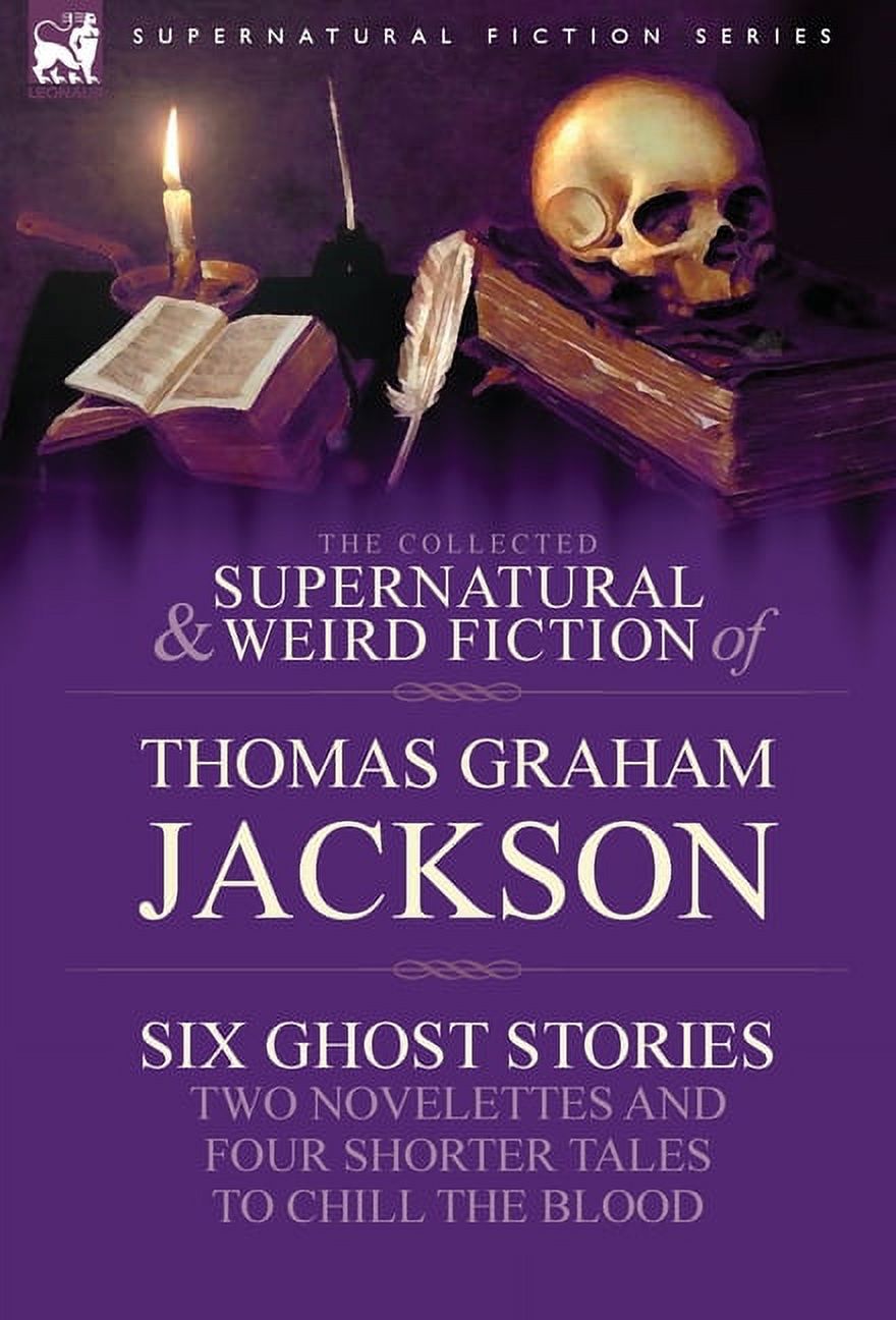 The Collected Supernatural and Weird Fiction of Thomas Graham Jackson-Six Ghost Stories-Two ...