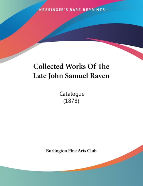 Collected Works Of The Late John Samuel Raven : Catalogue (1878 ...