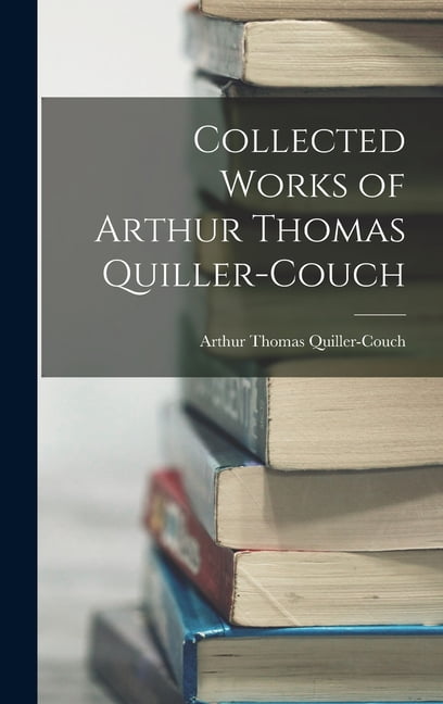 Collected Works of Arthur Thomas Quiller-Couch (Hardcover) - Walmart.com