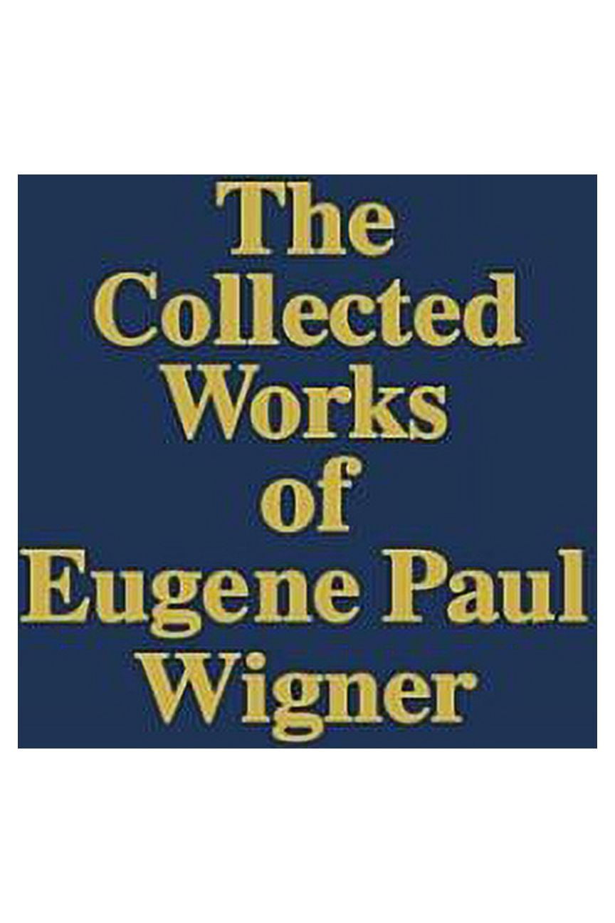 Collected Works of Eugene Paul Wigner: Part I: Physical Chemistry. Part ...