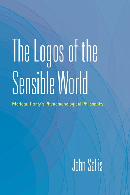Collected Writings of John Sallis The Logos of the Sensible World ...