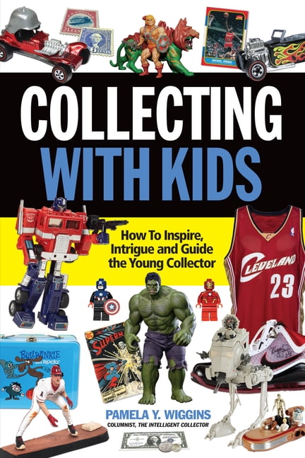 Collecting with Kids: How to Inspire, Intrigue and Guide the Young ...