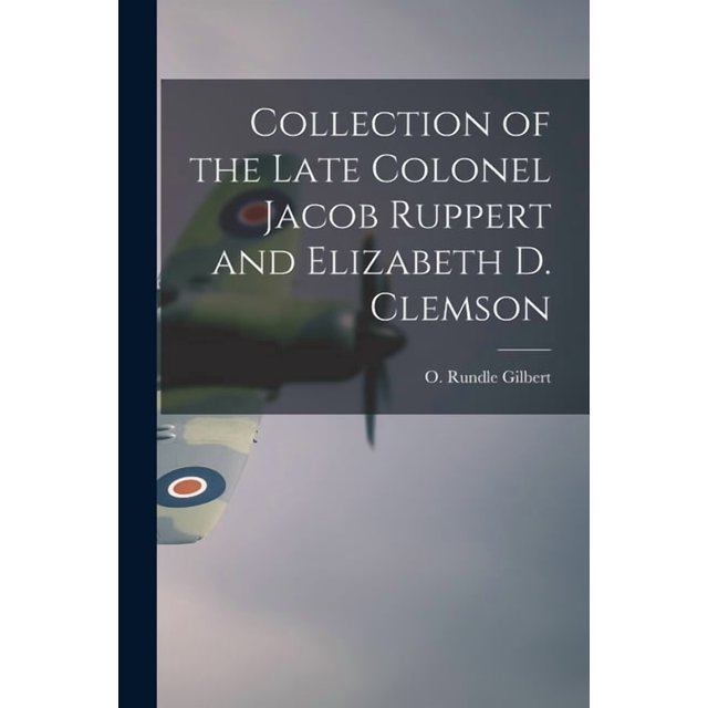 Collection of the Late Colonel Jacob Ruppert and Elizabeth D. Clemson ...
