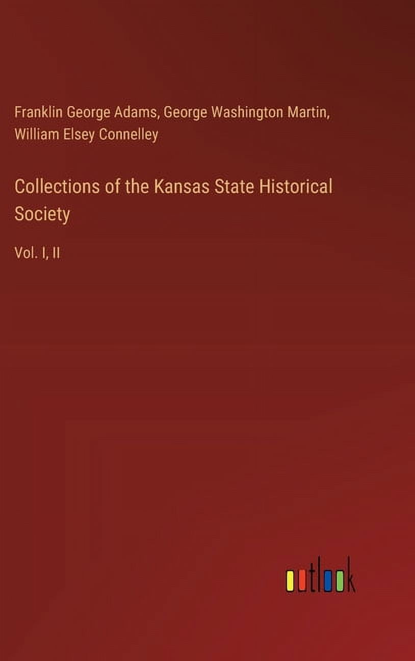 Collections of the Kansas State Historical Society: Vol. I, II ...