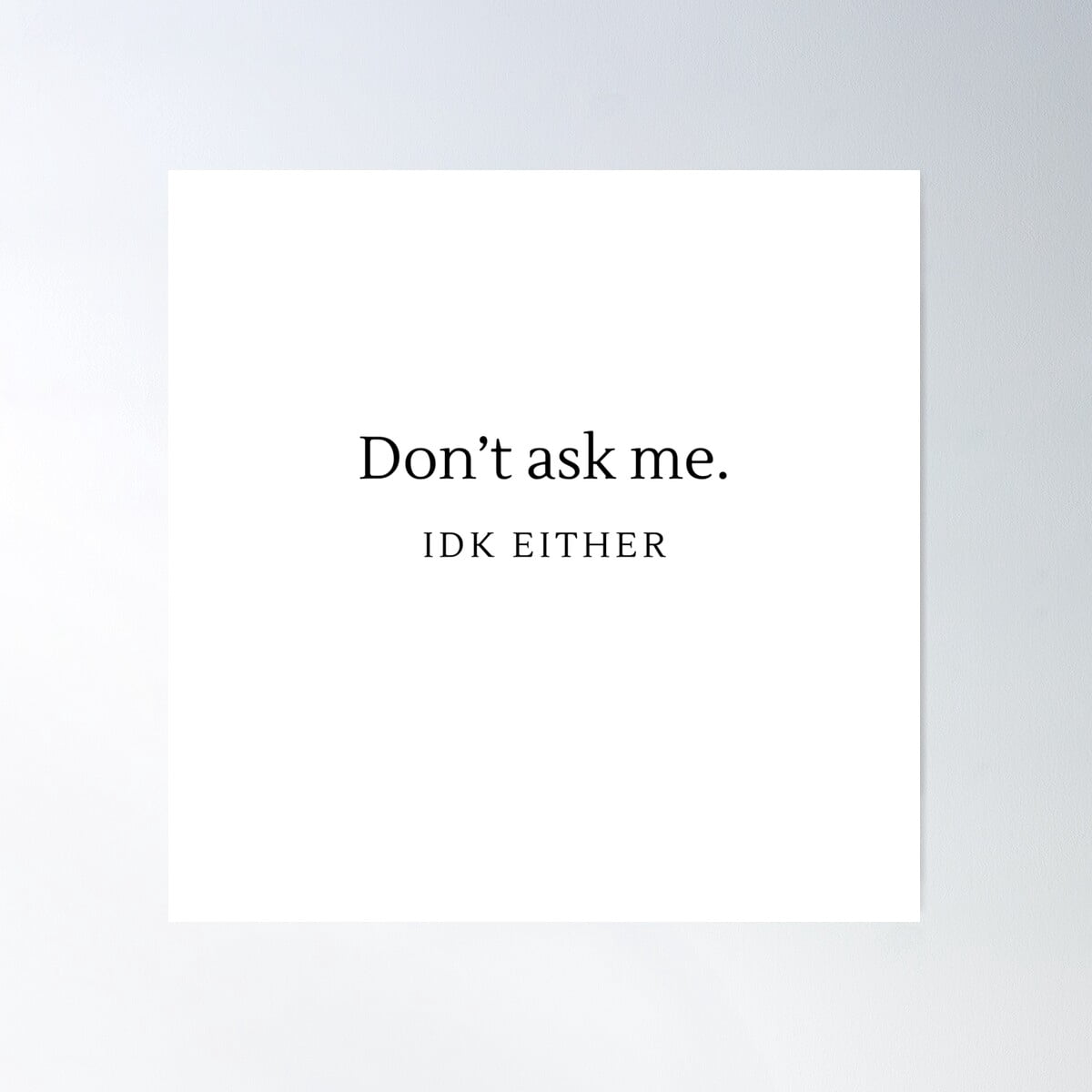 College Student Design - Don'T Ask, Idk Either Poster Wall Art, Modern ...