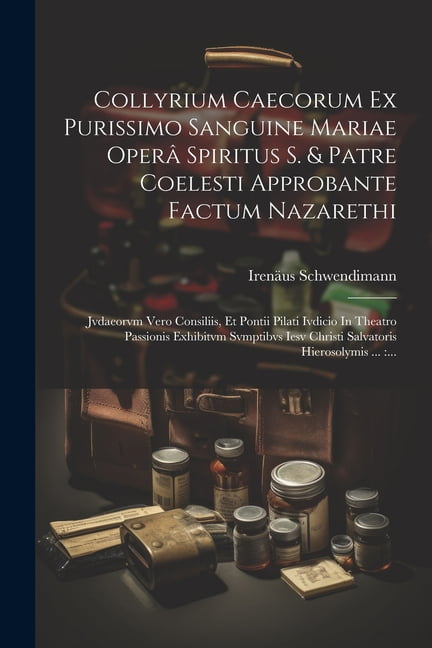 Collyrium Caecorum Ex Purissimo Sanguine Mariae Operâ Spiritus S ...