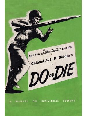 Colonel A. J. D. Biddle's Do or Die : A Manual on Individual Combat ...