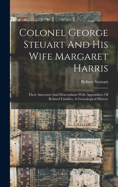 Colonel George Steuart And His Wife Margaret Harris: Their Ancestors ...