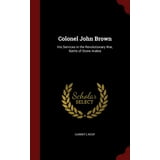 Colonel John Brown : His Services in the Revolutionary War, Battle of ...