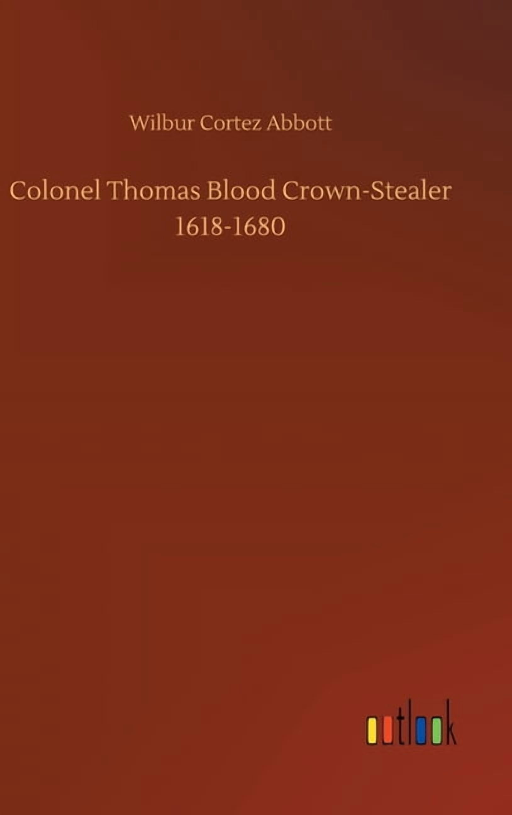 Colonel Thomas Blood Crown-Stealer 1618-1680 (Hardcover) - Walmart.com