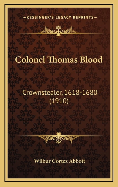 Colonel Thomas Blood : Crownstealer, 1618-1680 (1910) (Hardcover ...