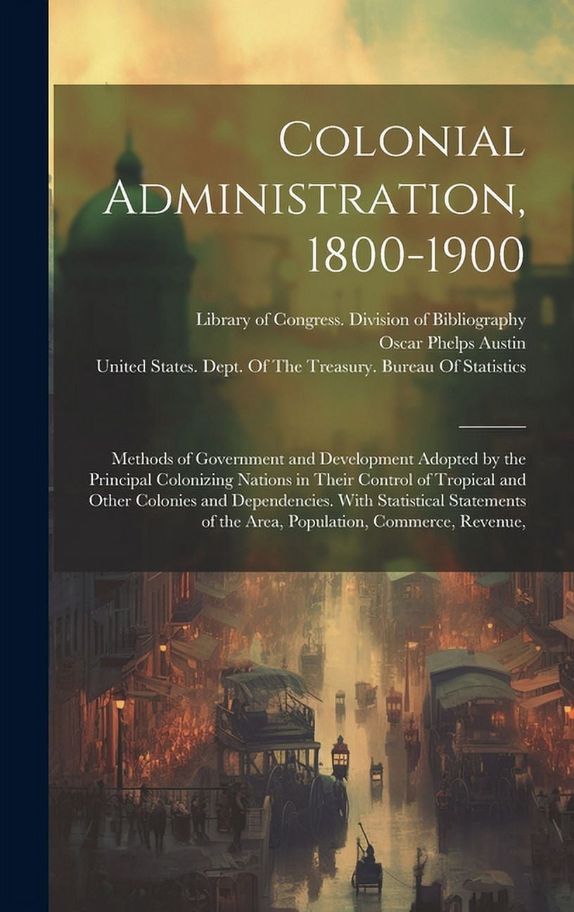 Colonial Administration, 1800-1900: Methods of Government and ...