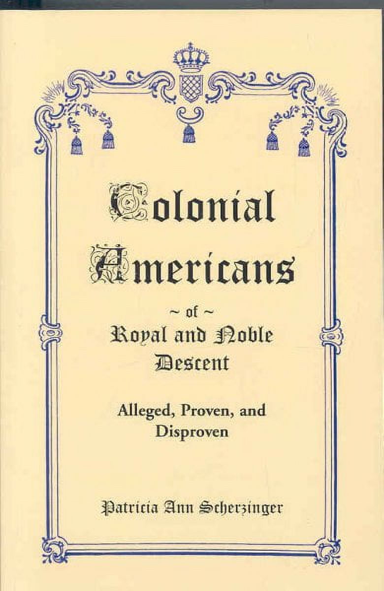 Colonial Americans of Royal & Noble Descent: Alleged, Proven, and ...