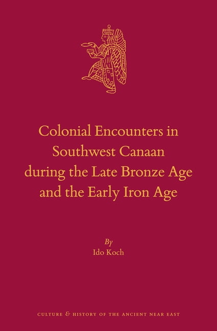 Colonial Encounters in Southwest Canaan During the Late Bronze Age and the Early Iron Age ...