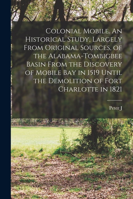 Colonial Mobile. An Historical Study, Largely From Original Sources, of ...