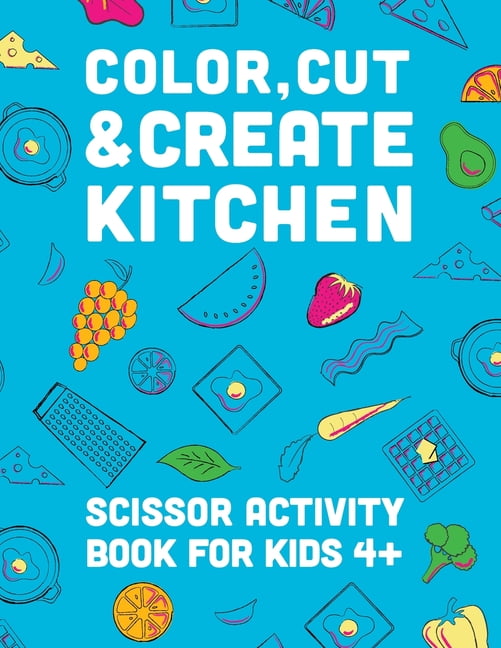 Color, Cut, & Create Kitchen: Scissor craft activity book for kids ...