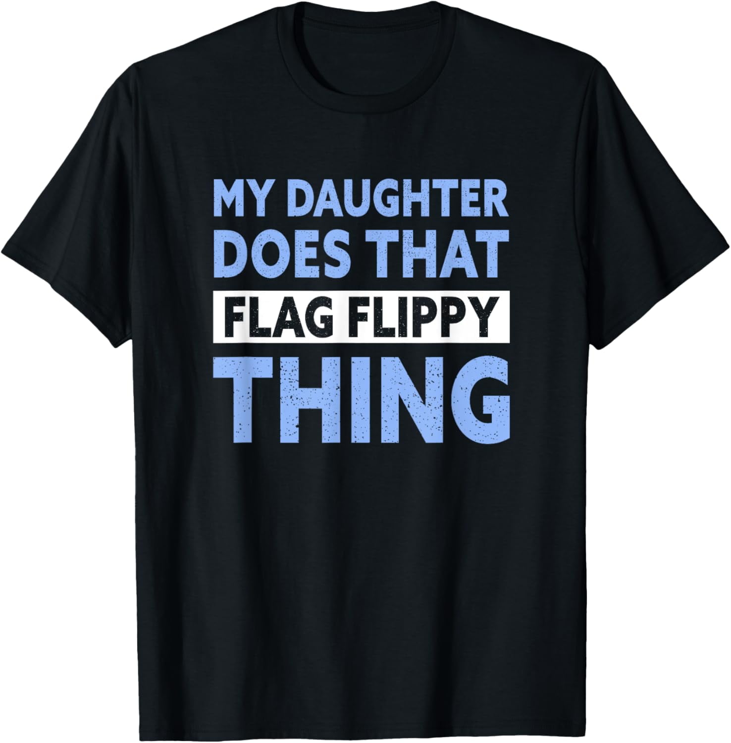 Color Guard Dad My Daughter Does That Flag Flippy Thing T-Shirt ...
