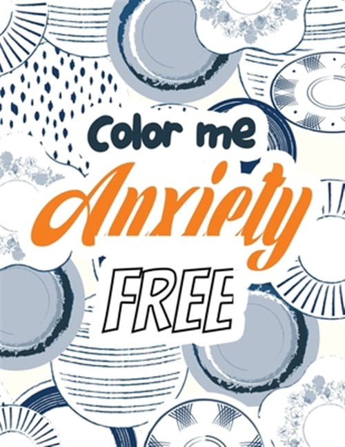 Color Me Anxiety Free: Stress Relieving Creative Fun Drawings for ...