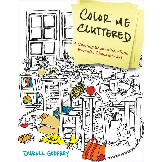 Color Me Cluttered: A Coloring Book to Transform Everyday Chaos Into ...