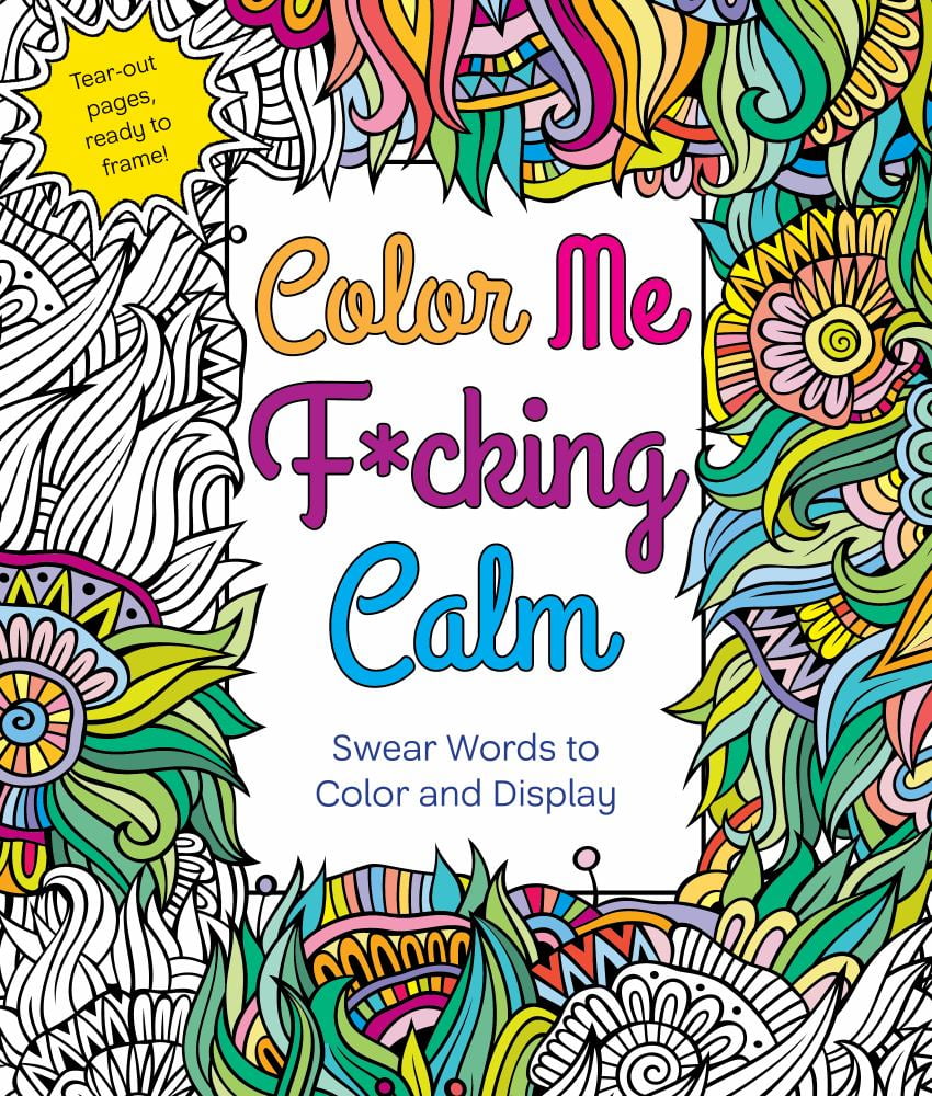 Color Me F*cking Calm: Swear Words to Color and Display - Walmart.com