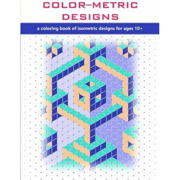 Color-Metric Designs: A Coloring Book of Isometric Designs for Ages 10 ...