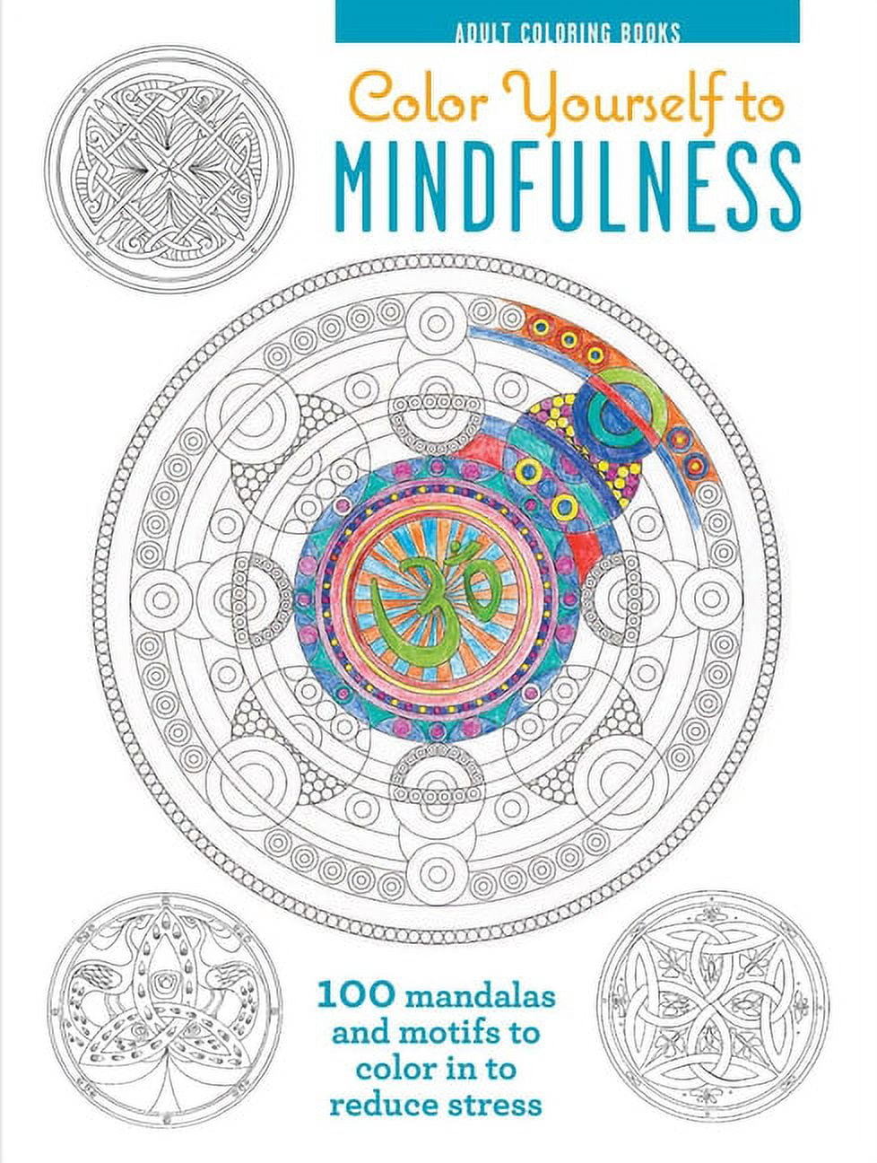 Color Yourself to Mindfulness: 100 Mandalas and Motifs to Color Your ...