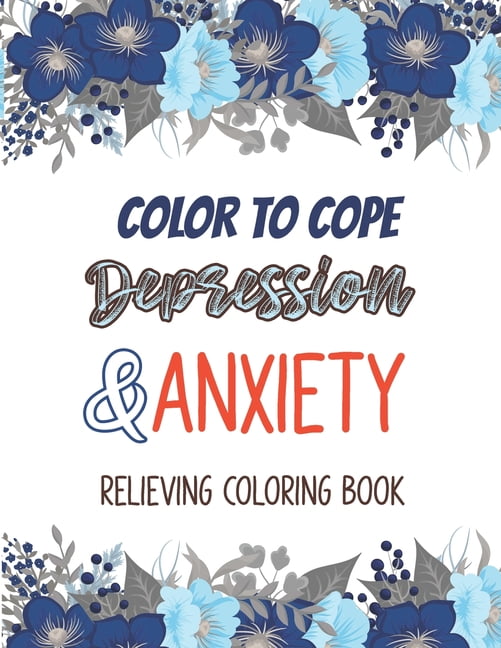 Color to cope Depression & Anxiety Relieving Coloring Book: Depression ...