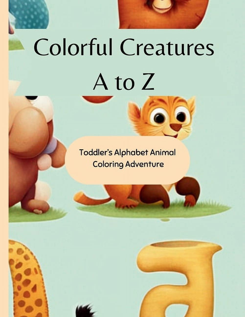 Colorful Creatures A to Z: Toddler's Alphabet Animal Coloring Adventure ...