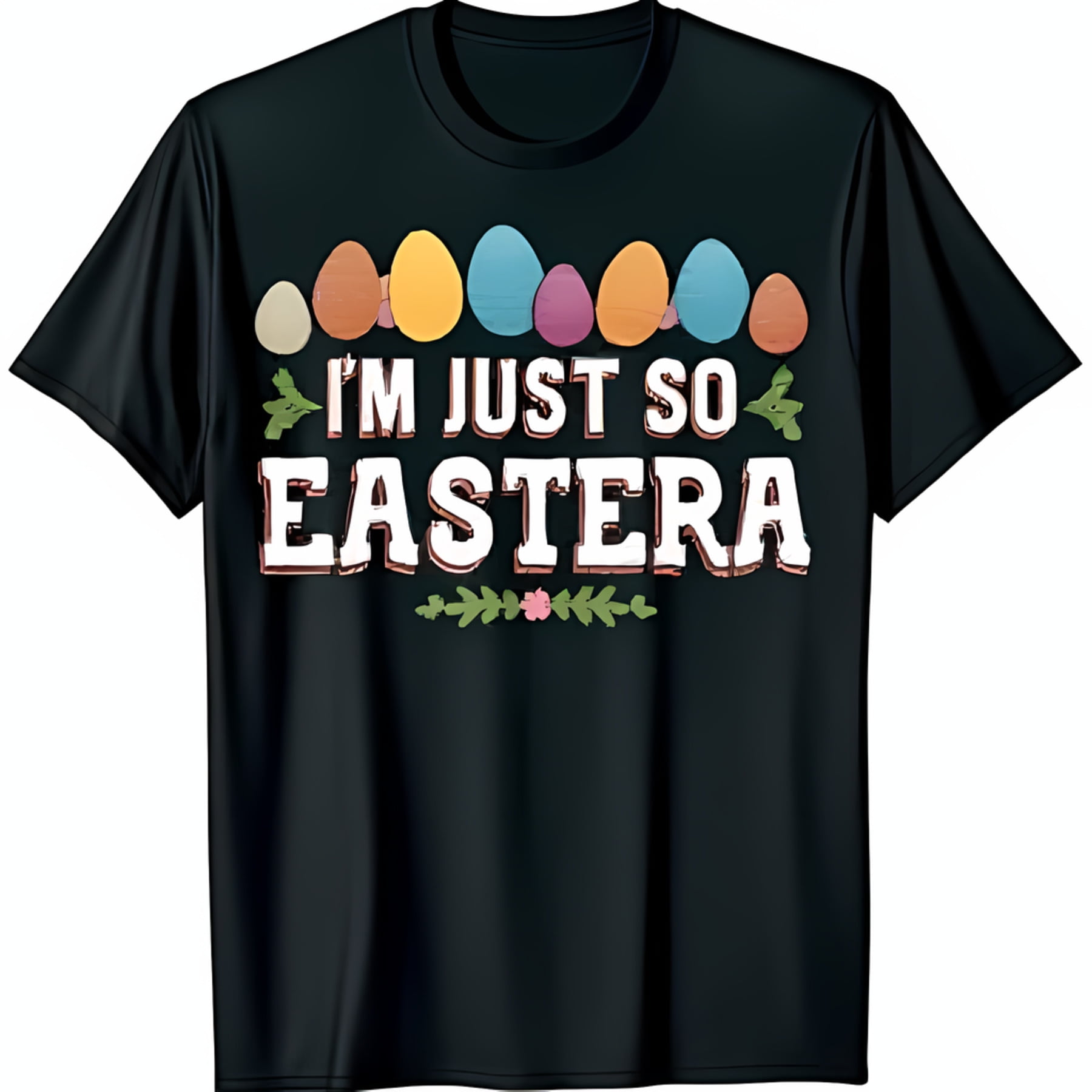 Colorful Easter Eggs & Floral Design Black T-Shirt I m Just So Eastera ...