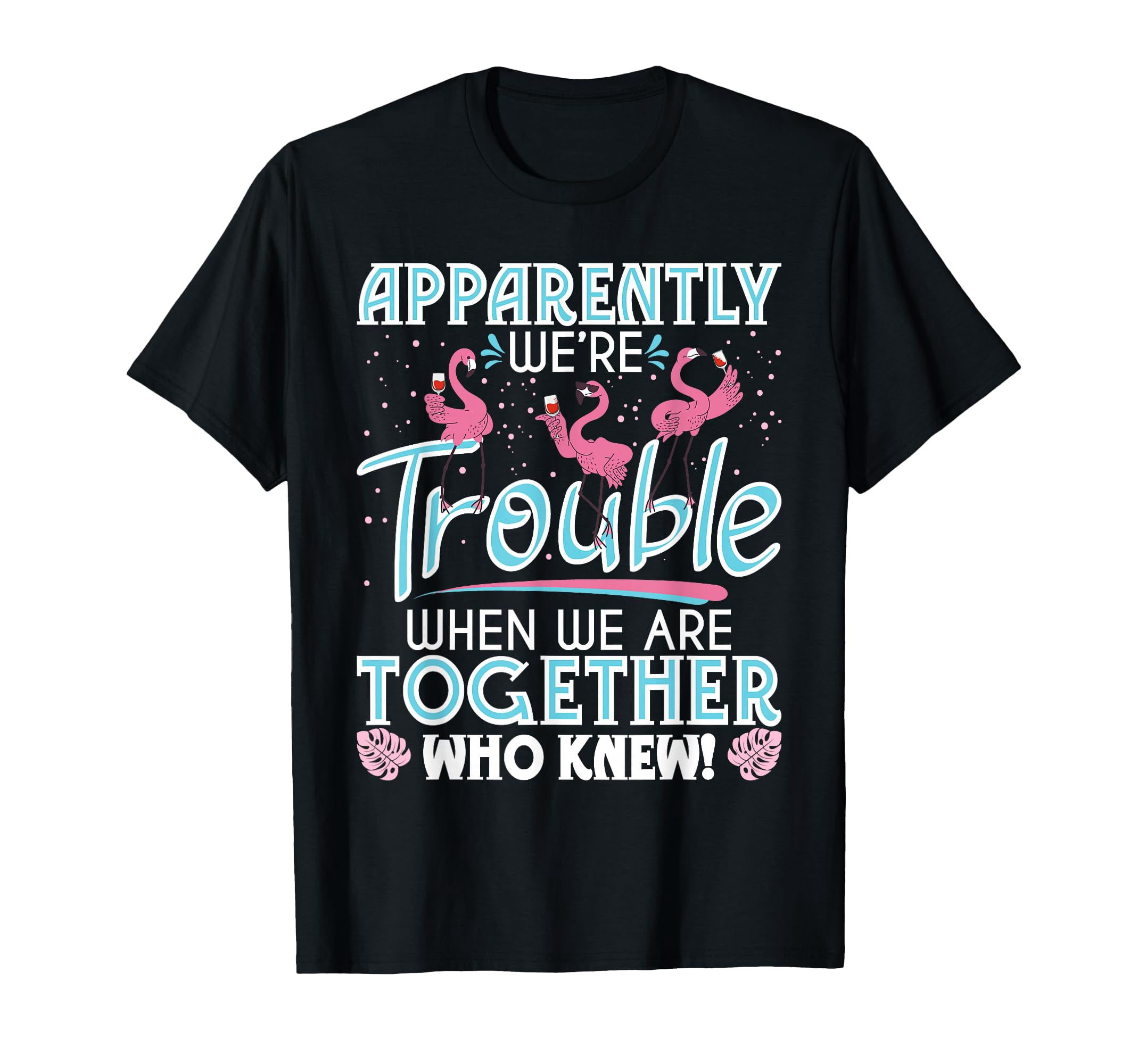 Colorful Flamingo Lover T-Shirt - Funny "Apparently We're Trouble ...
