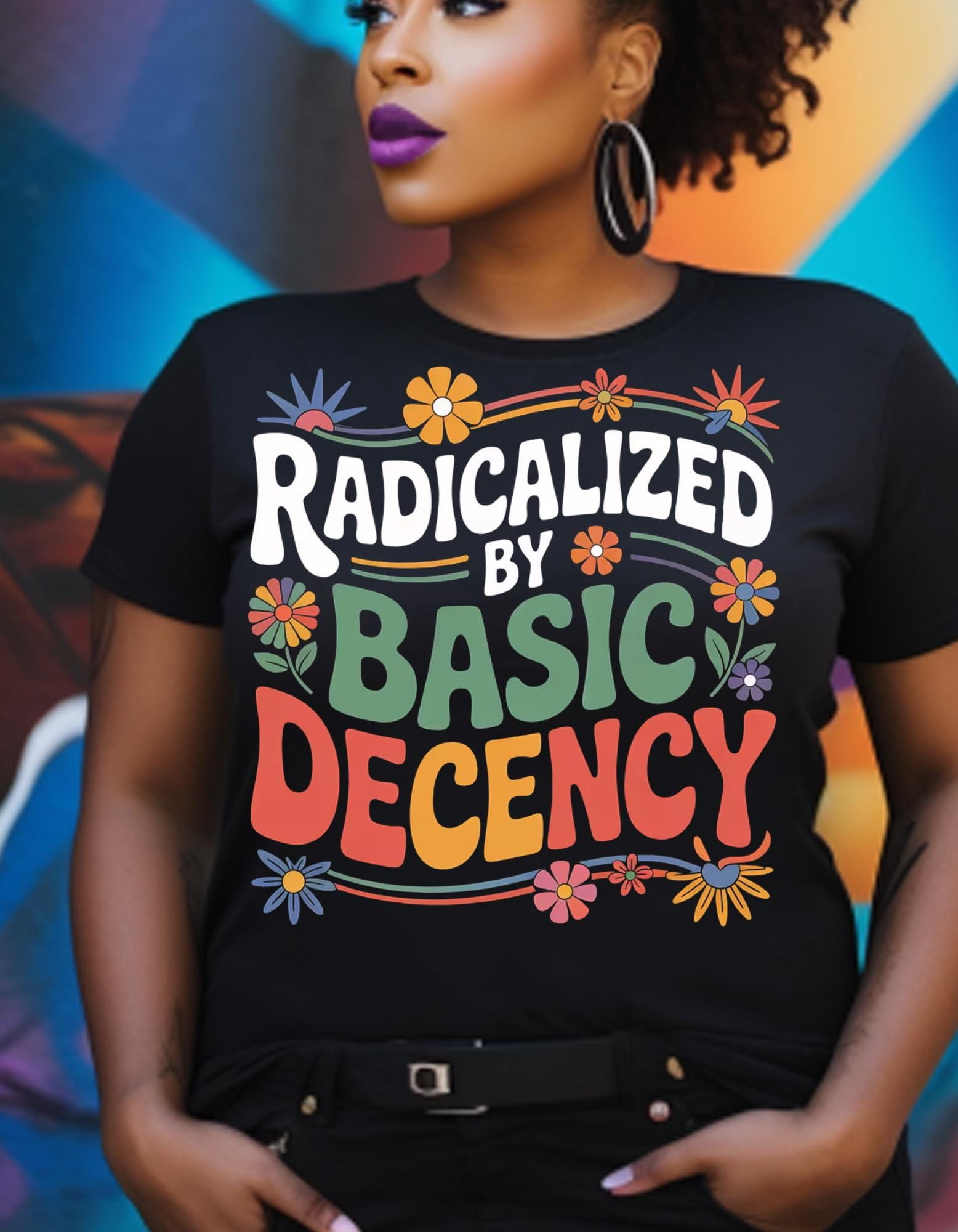 Colorful Floral Design T-Shirt - "Radicalized by Basic Decency" for ...